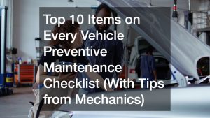Top 10 Items on Every Vehicle Preventive Maintenance Checklist (Plus ...